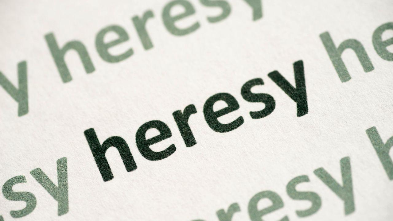 What Do Heretics Believe and the Meaning of Heresy?