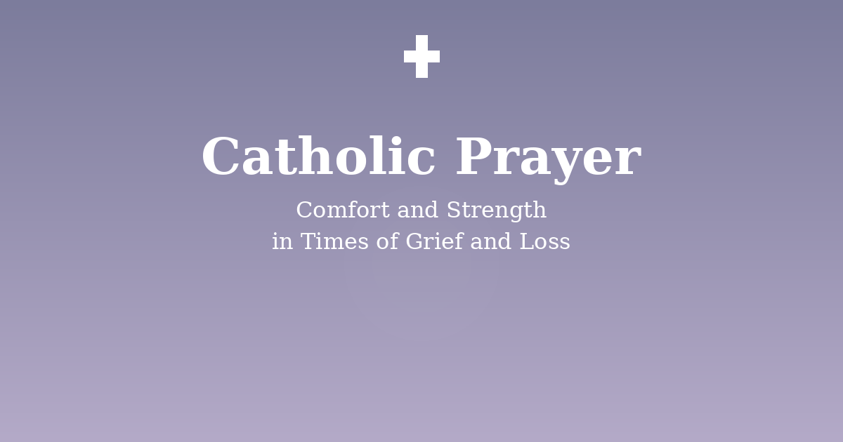 Catholic Prayer for Comfort and Strength in Times of Grief and Loss