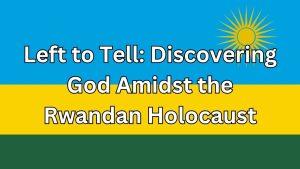 Left to Tell Rwandan Holocaust Book Summary