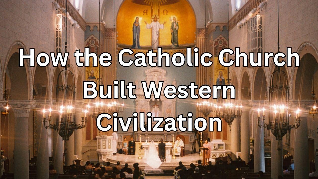 How the Catholic Church Built Western Civilization Summary