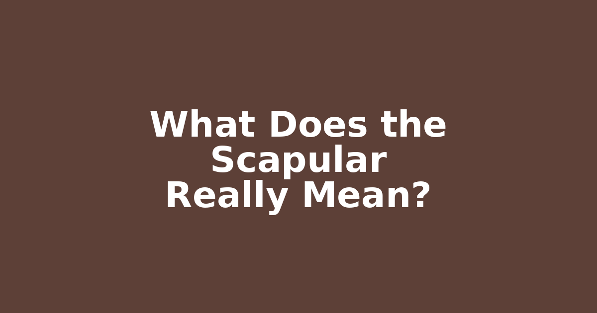 What Does the Scapular Really Mean?