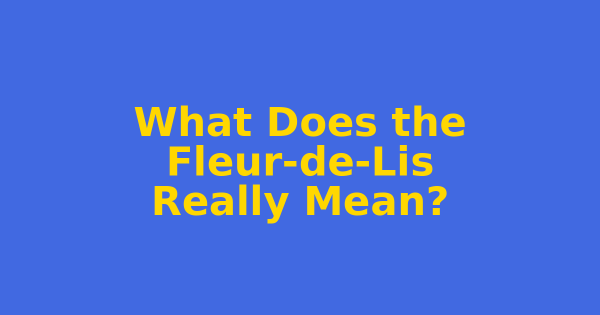 What Does the Fleur-de-Lis Really Mean?