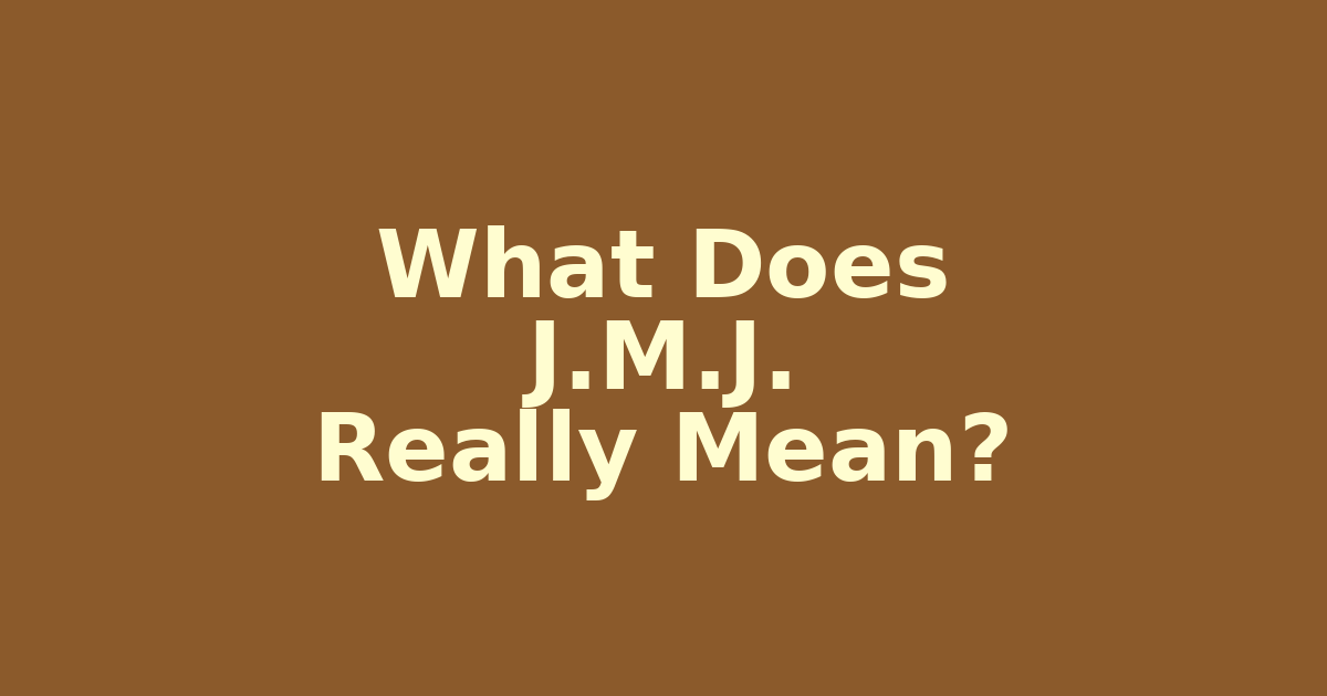 What Does J.M.J. Really Mean?